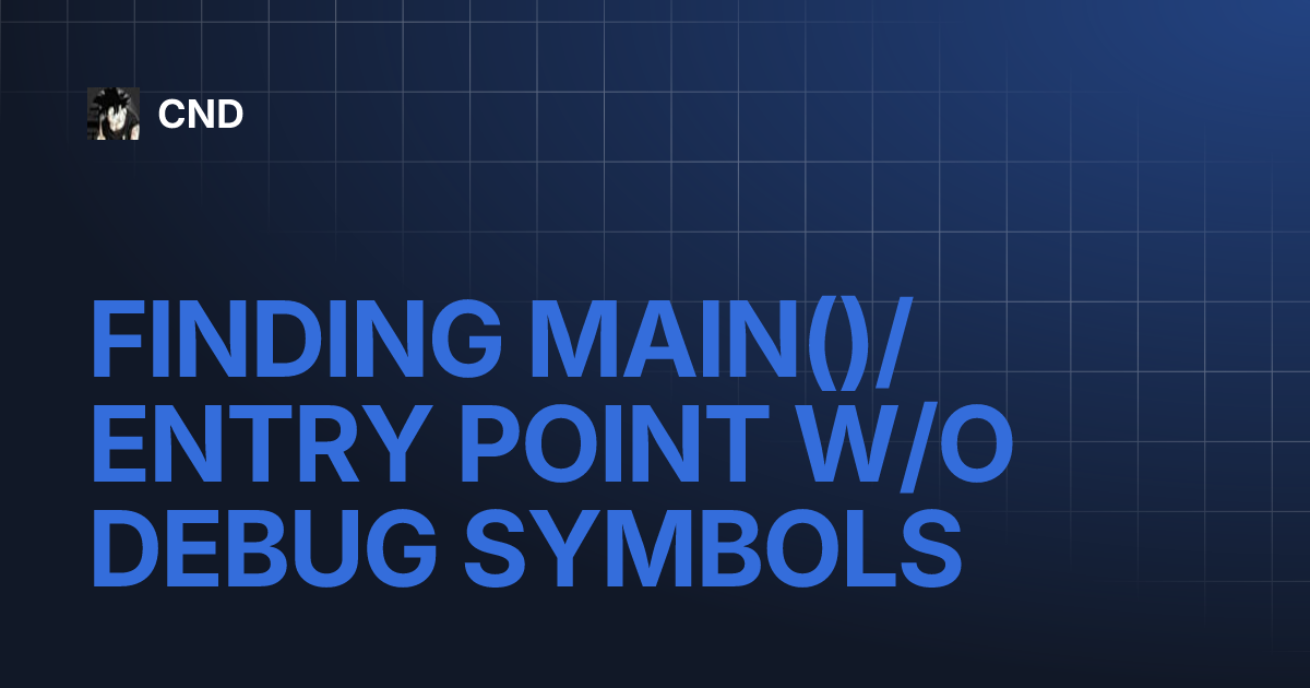 FINDING MAIN()/ENTRY POINT W/O DEBUG SYMBOLS | CND